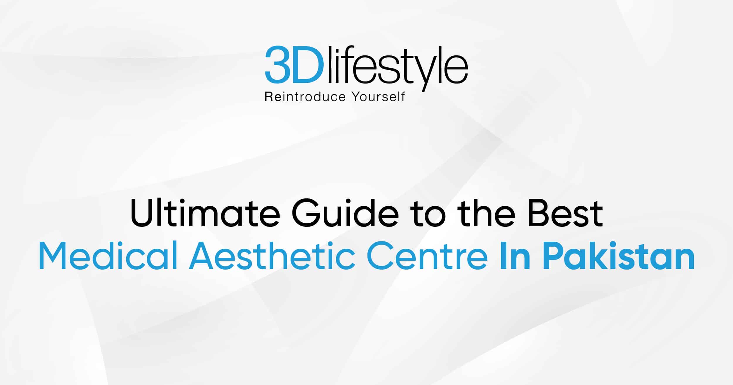 Ultimate Guide to the Best Medical Aesthetic Centre In Pakistan - 3D ... Ultimate Guide to the Best Medical Aesthetic Centre In Pakistan - 3D ...