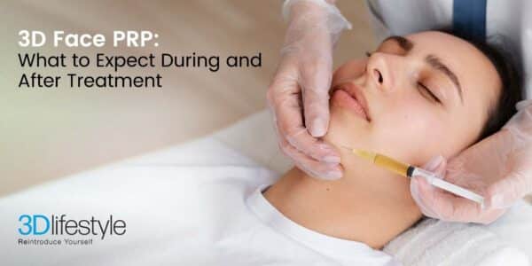 3D Face PRP: What to Expect During and After Treatment 3D Lifestyle PK